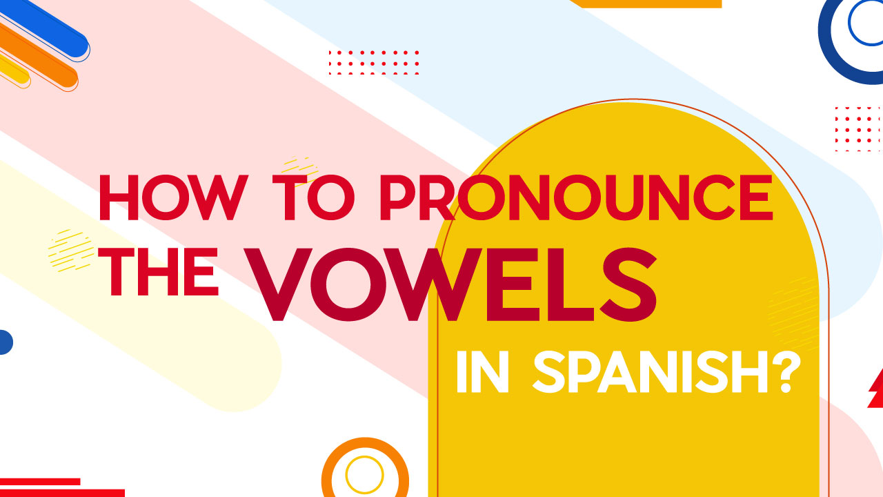 HOW TO PRONOUNCE THE VOWELS IN SPANISH? EXPLANATION, PRACTICE AND MORE ...
