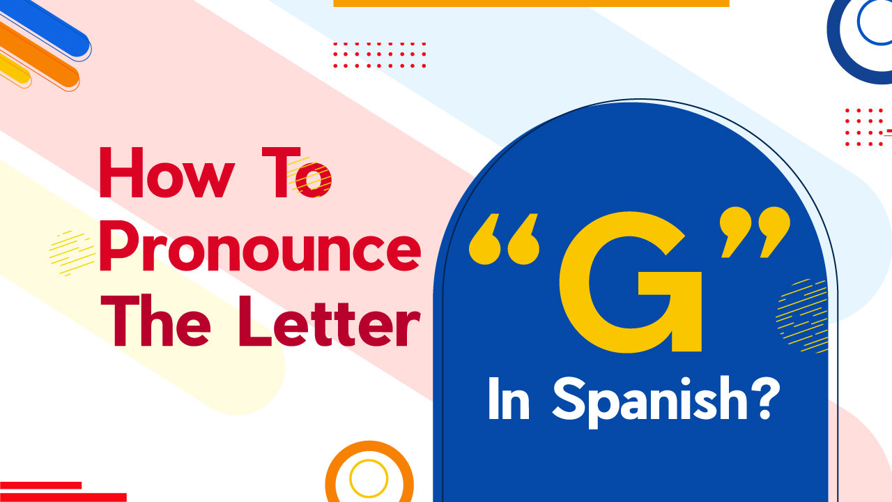 How To Perfectly Pronounce The Letter "G" In Spanish - De-Una Spanish ...