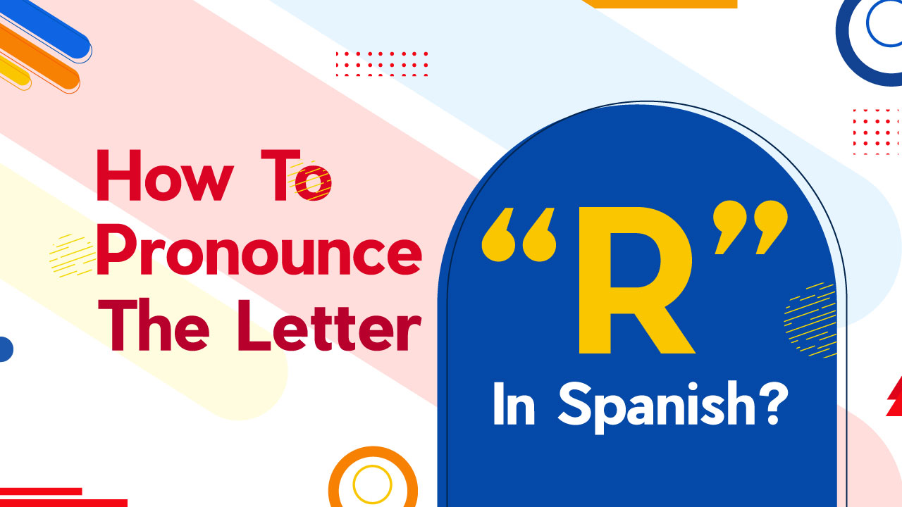 How To Pronounce The Letter “R” In Spanish - De-Una Spanish School